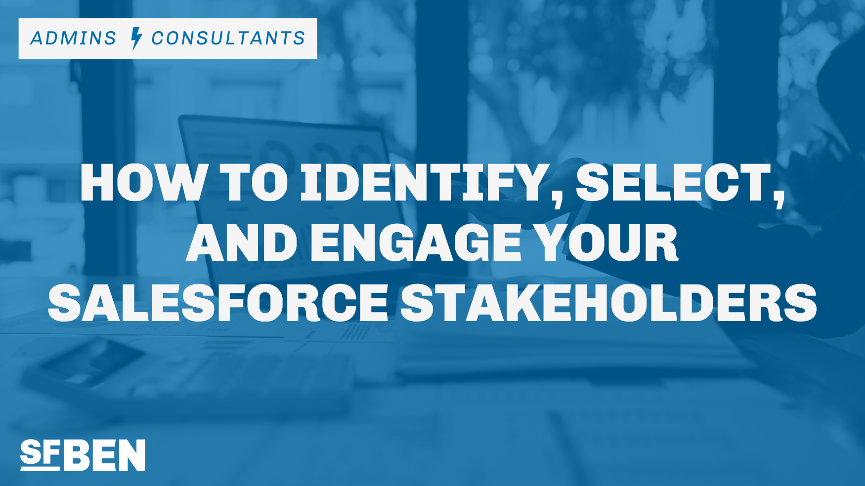 如何识别、选择和使用你的Salesforce利益相关者| Salesforce本 - beplay体育极光